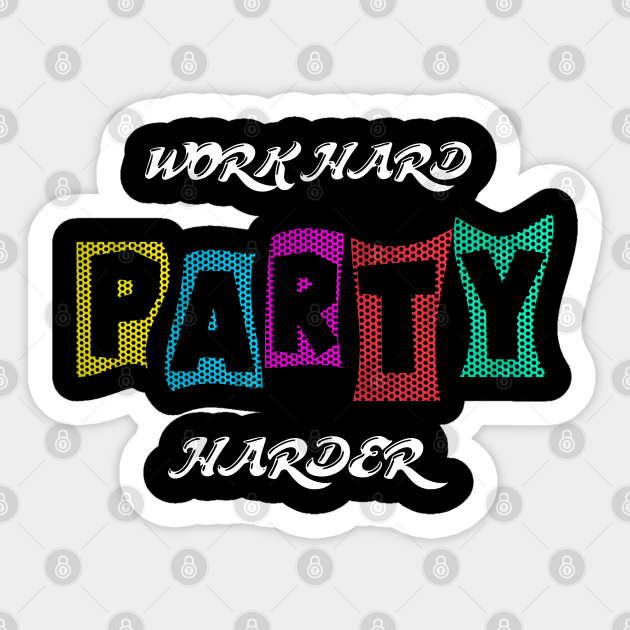 Work Hard Party Harder Party Sticker Teepublic